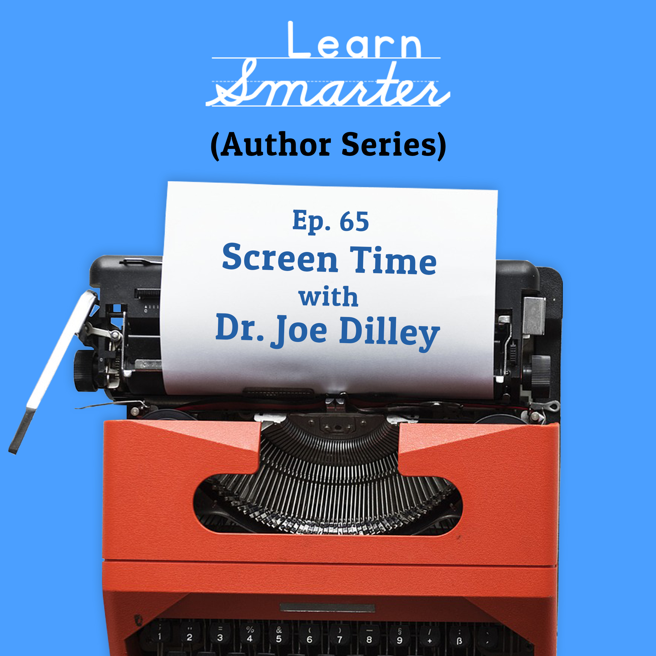 Learn Smarter | 65: Screen Time with Dr. Joe Dilley (Author Series)